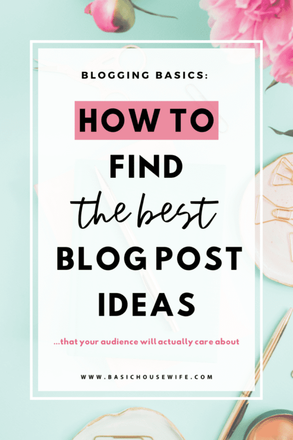 Blog Post Ideas: How to Find the BEST Topics - The Basic Housewife
